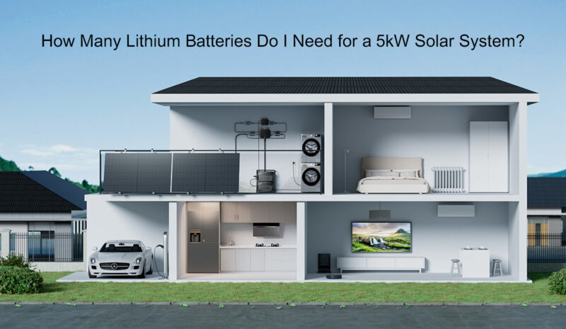 How Many Lithium Batteries Do I Need For A 5kW Solar Power System ...