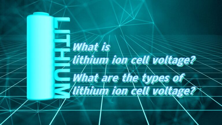 What Is Lithium Ion Cell Voltage? What Are The Types Of Lithium Ion ...